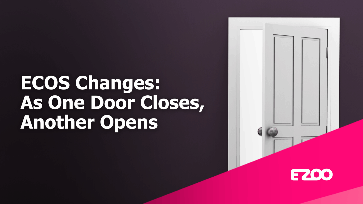 ECOS Changes: As One Door Closes, Another Opens - EZOO